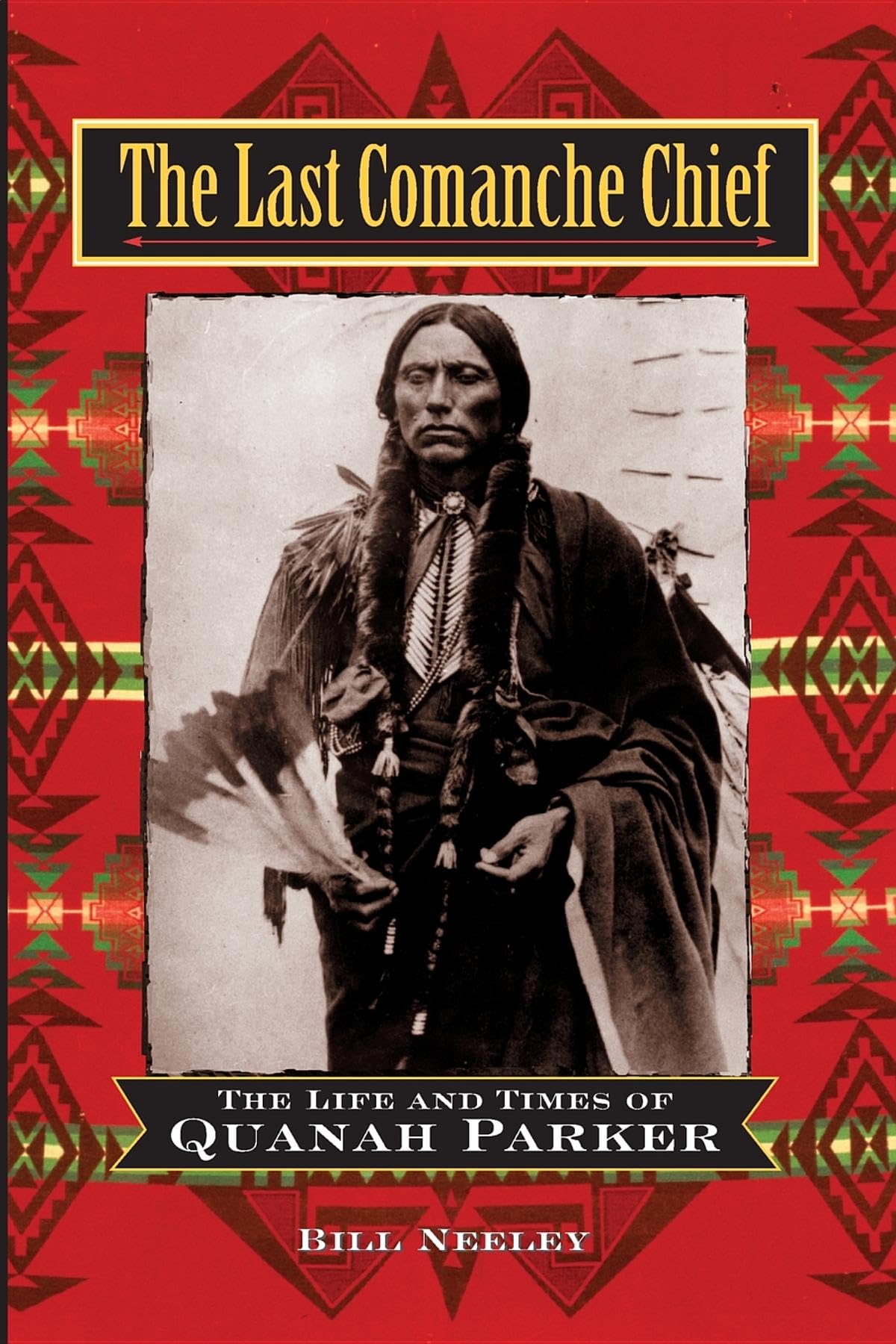 The Last Comanche Chief: The Life and Times of Quanah Parker: Neeley ...