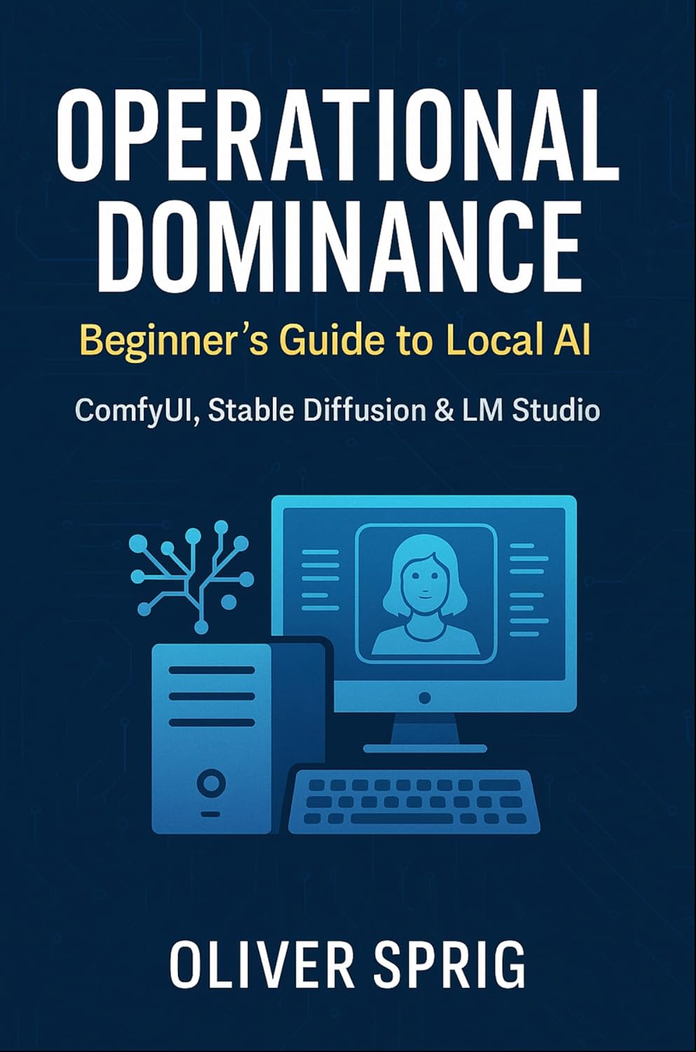 Amazon.com: Operational Dominance: Beginner's Guide to Local AI: ComfyUI, Stable Diffusion & LM ...