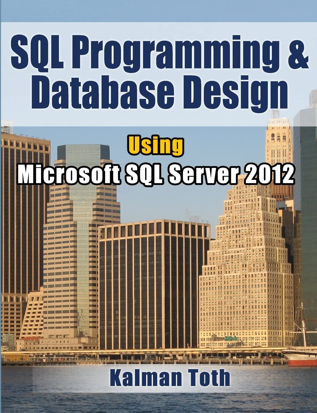 SQL Programming & Database Design Using Microsoft SQL Server 2012: Toth, Kalman: 9781481209045 ...
