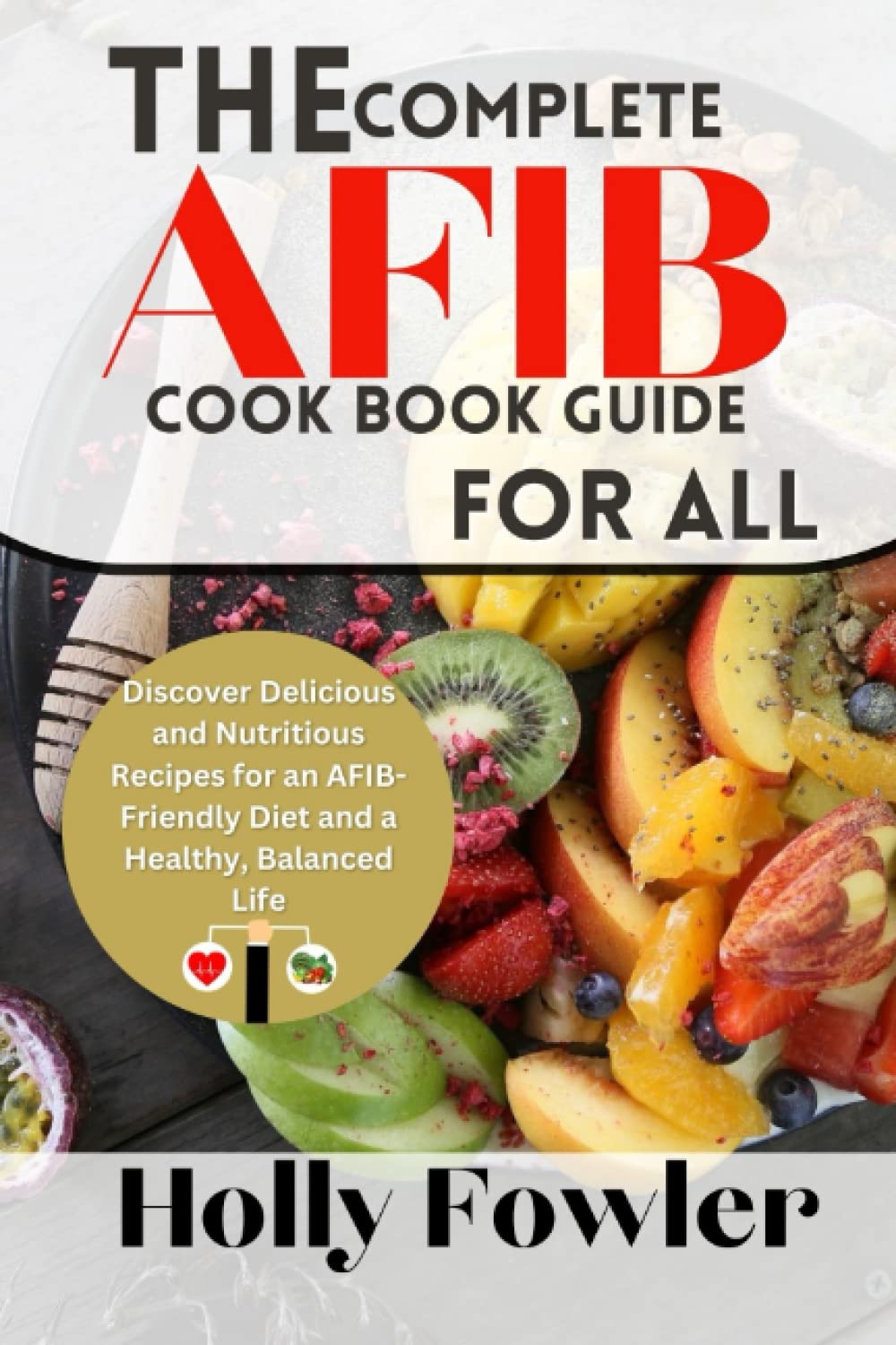 The Complete AFIB cook book Guide for all Subtitle: Discover Delicious ...
