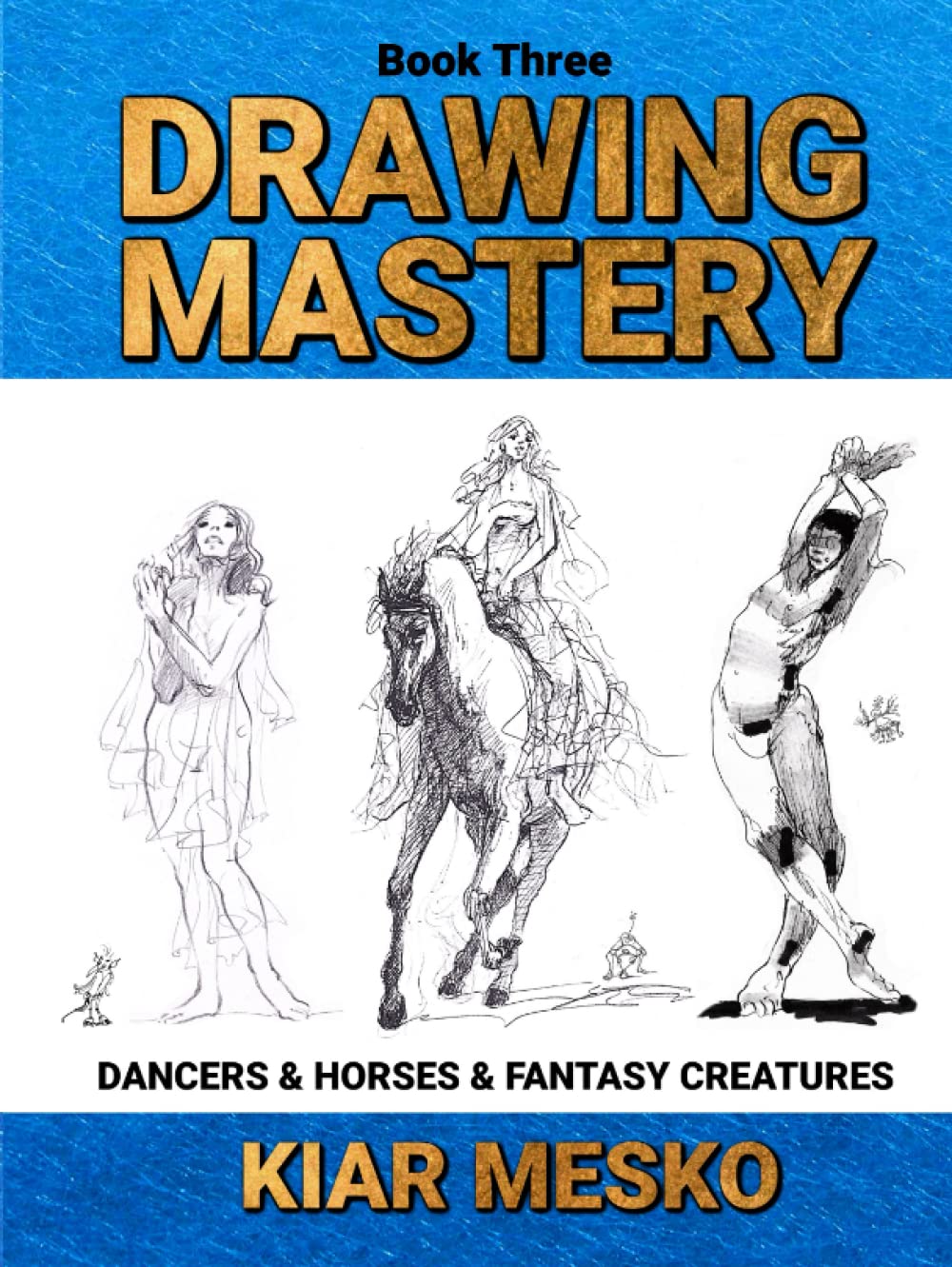Drawing Mastery: Dancers & Horses & Fantasy Creatures: Mesko, Kiar: 9781955354431: Amazon.com: Books