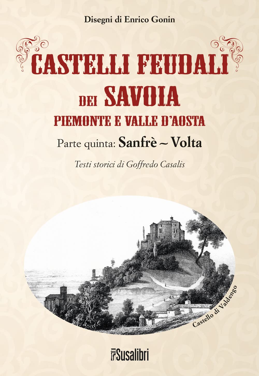 Castelli feudali dei Savoia Piemonte e Valle d'Aosta. Parte quinta ...