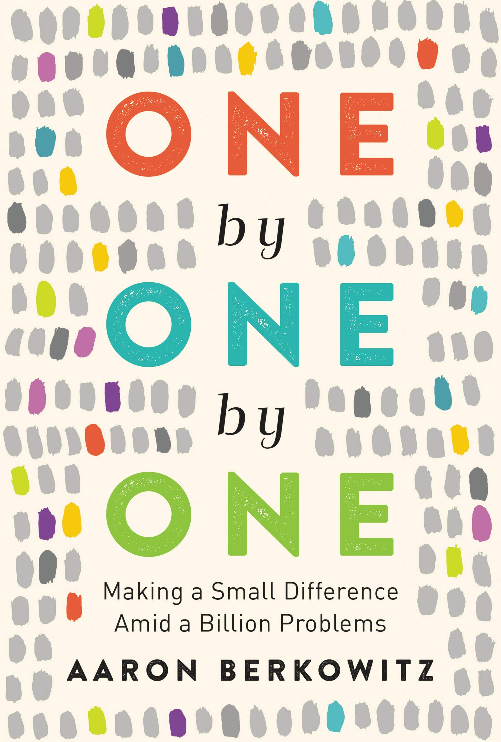 One by One by One: Making a Small Difference Amid a Billion Problems ...