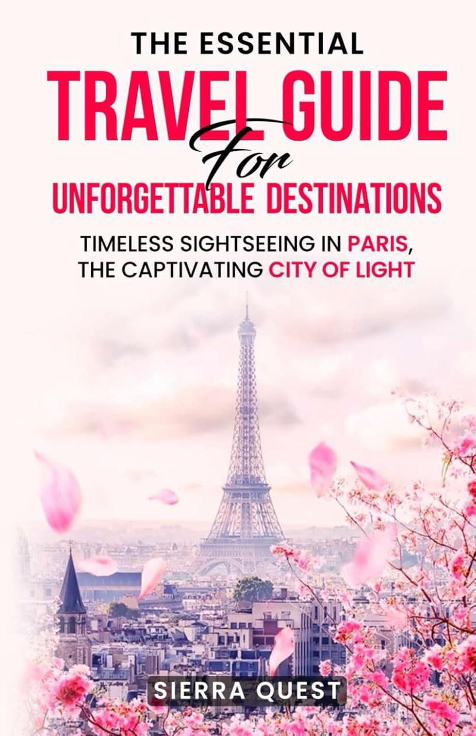 The Essential Travel Guide For Unforgettable Destinations: Timeless Sightseeing in Paris, The ...