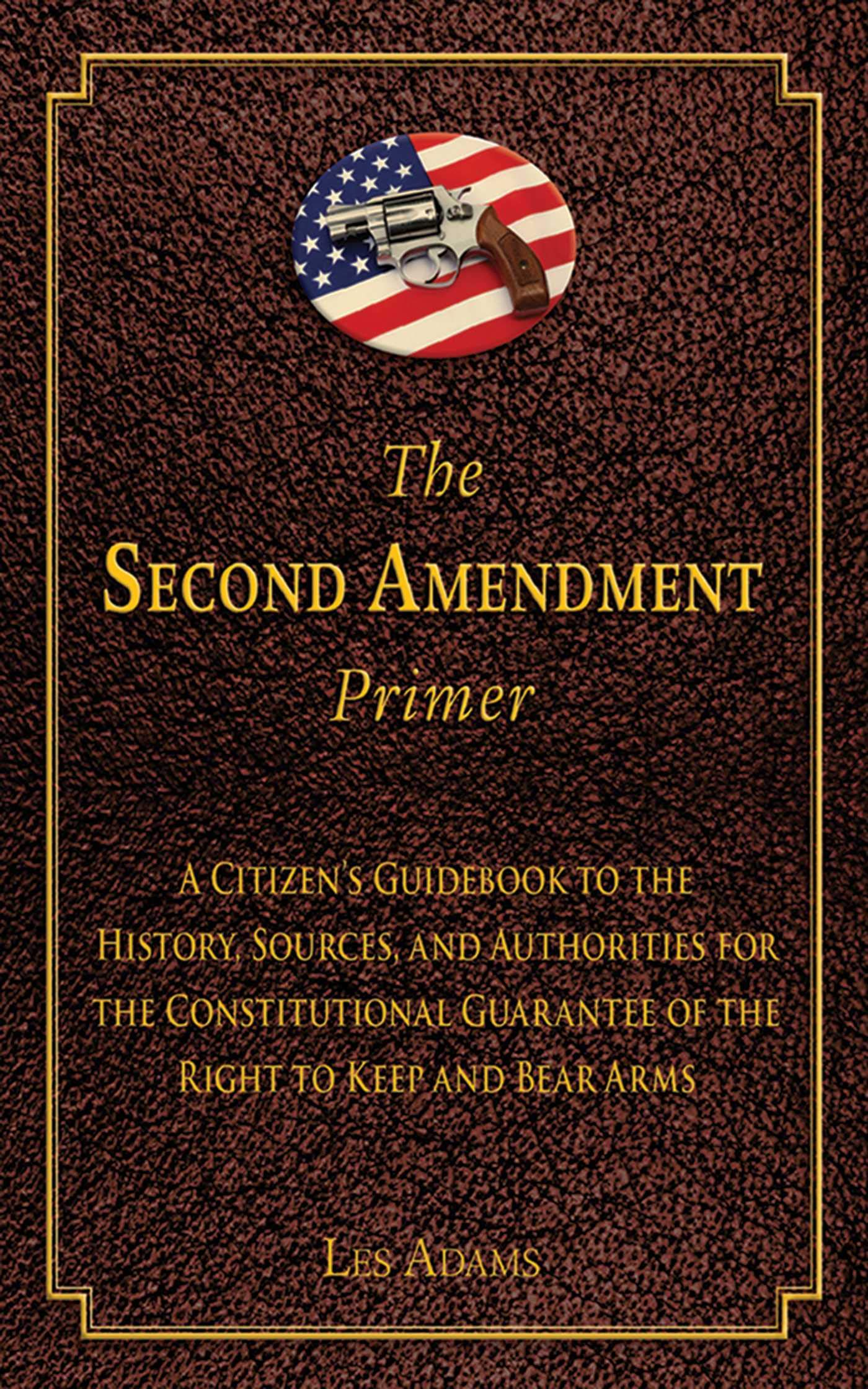 The Second Amendment Primer: A Citizen's Guidebook to the History ...