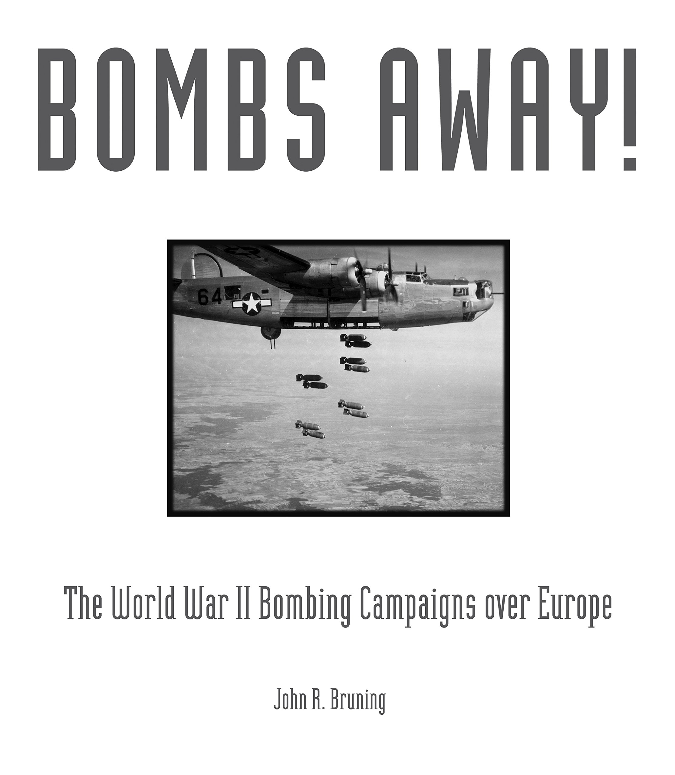 Bombs Away!: The World War II Bombing Campaigns over Europe: Bruning ...