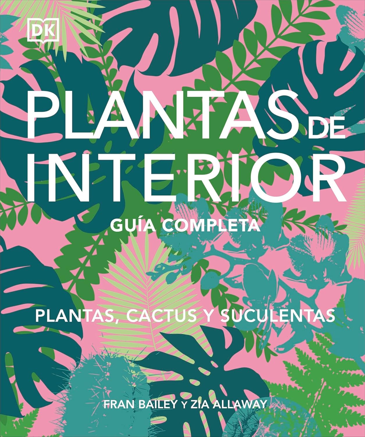 Plantas de interior. Guía completa. Plantas, cactus y suculentas : DK ...