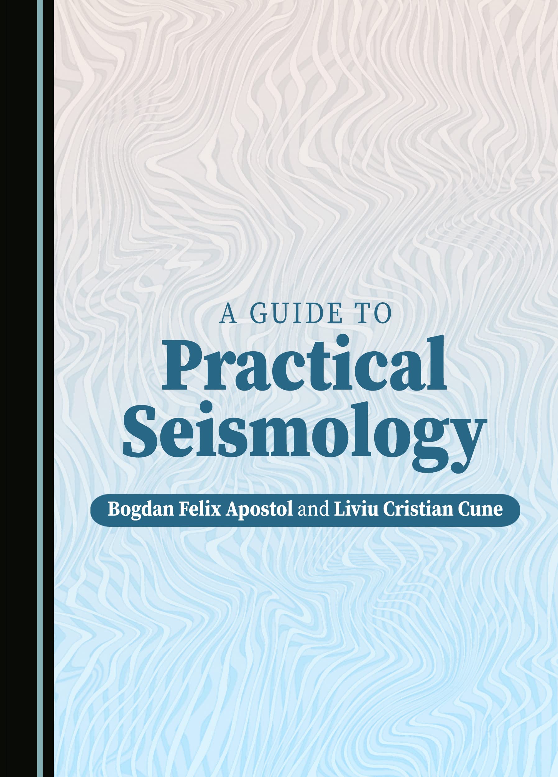 A Guide to Practical Seismology: Bogdan Felix Apostol, Liviu Cristian ...
