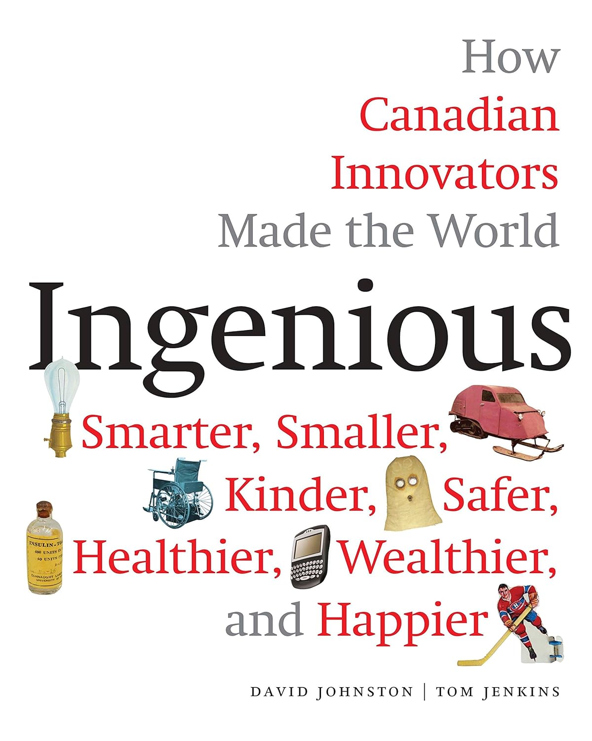 Ingenious: How Canadian Innovators Made the World Smarter, Smaller ...