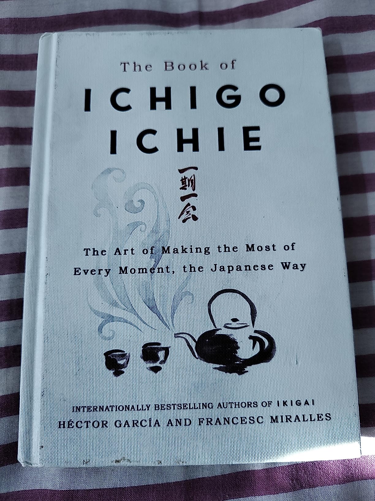 The Book of Ichigo Ichie: The Art of Making the Most of Every Moment ...
