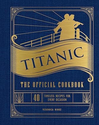 Titanic: The Official Cookbook: 40 Timeless Recipes for Every Occasion ...