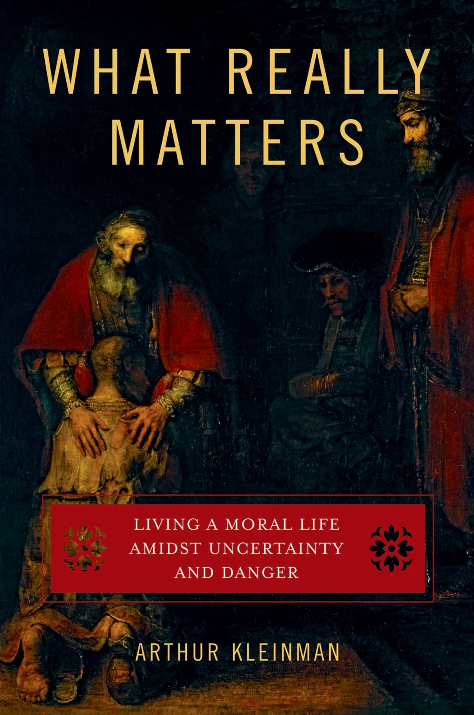 What Really Matters: Living a Moral Life amidst Uncertainty and Danger ...