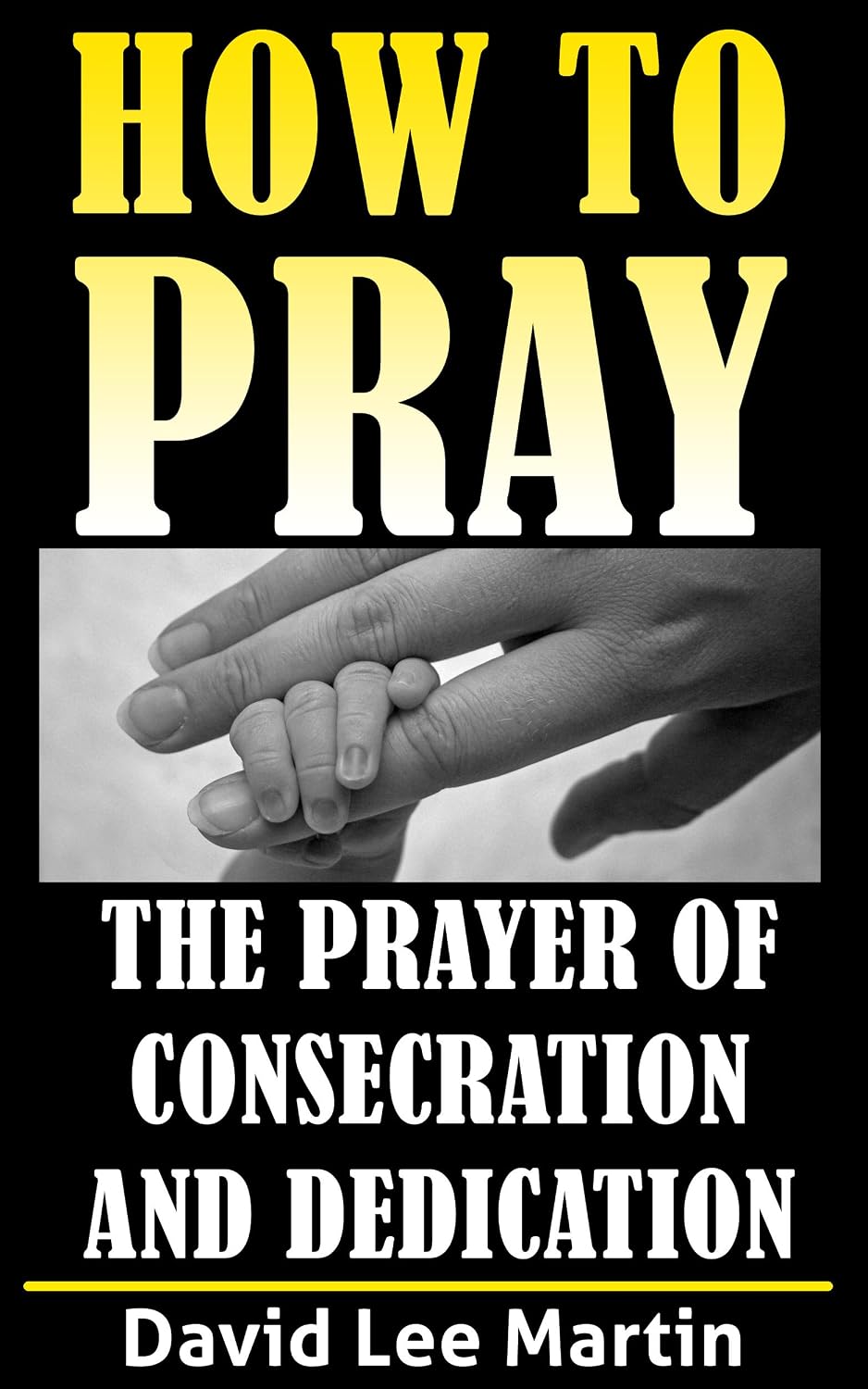 The Prayer of Consecration, Dedication and Submission (How To Pray Book ...