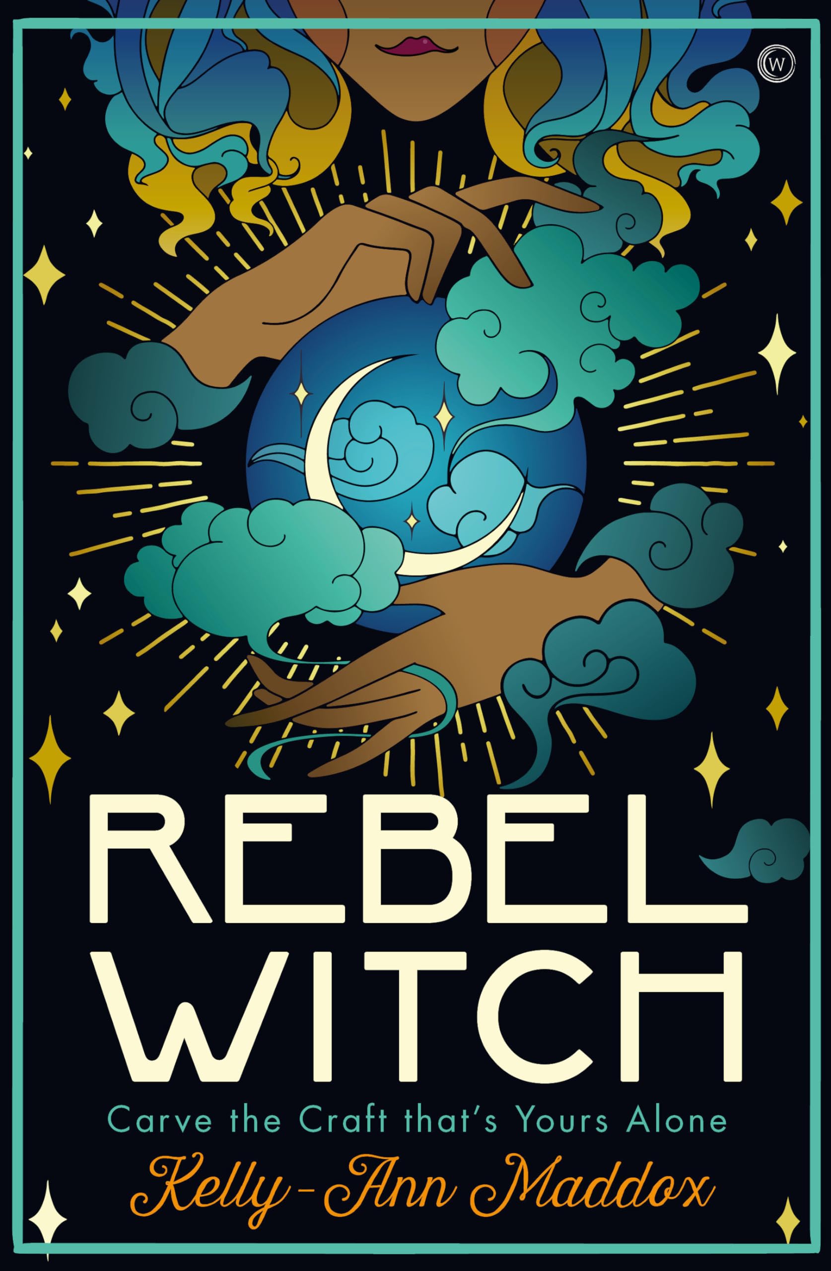 Rebel Witch: Carve the Craft That's Yours Alone: Maddox, Kelly-Ann ...