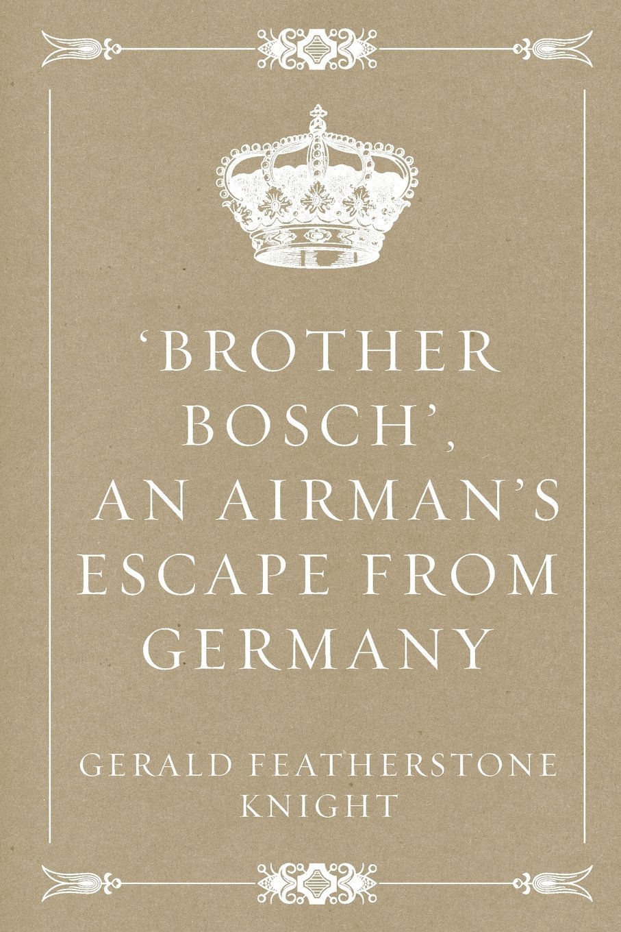 'Brother Bosch', an Airman's Escape from Germany: Knight, Gerald ...