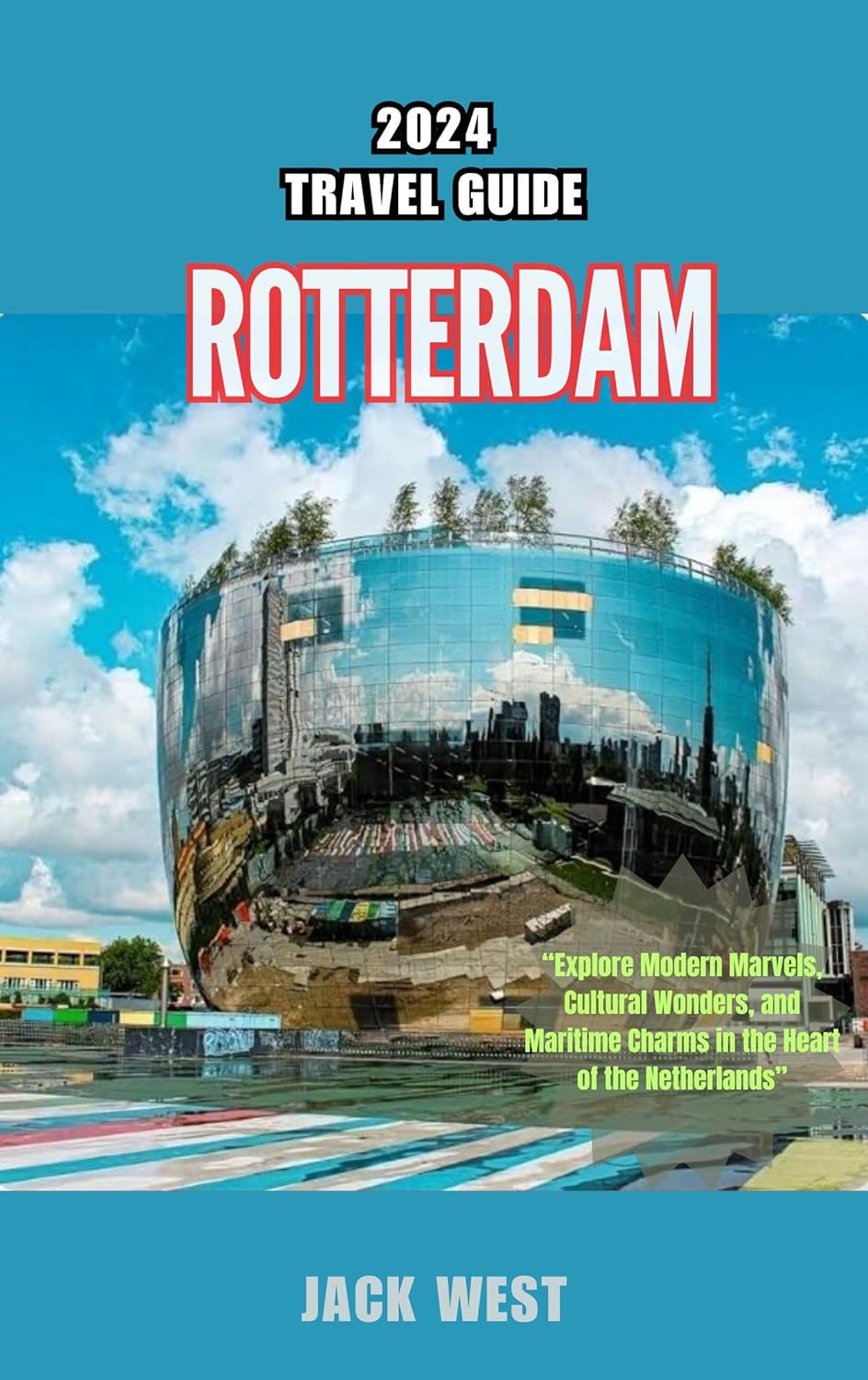 Rotterdam 2024 Travel Guide : “Explore Modern Marvels, Cultural Wonders ...