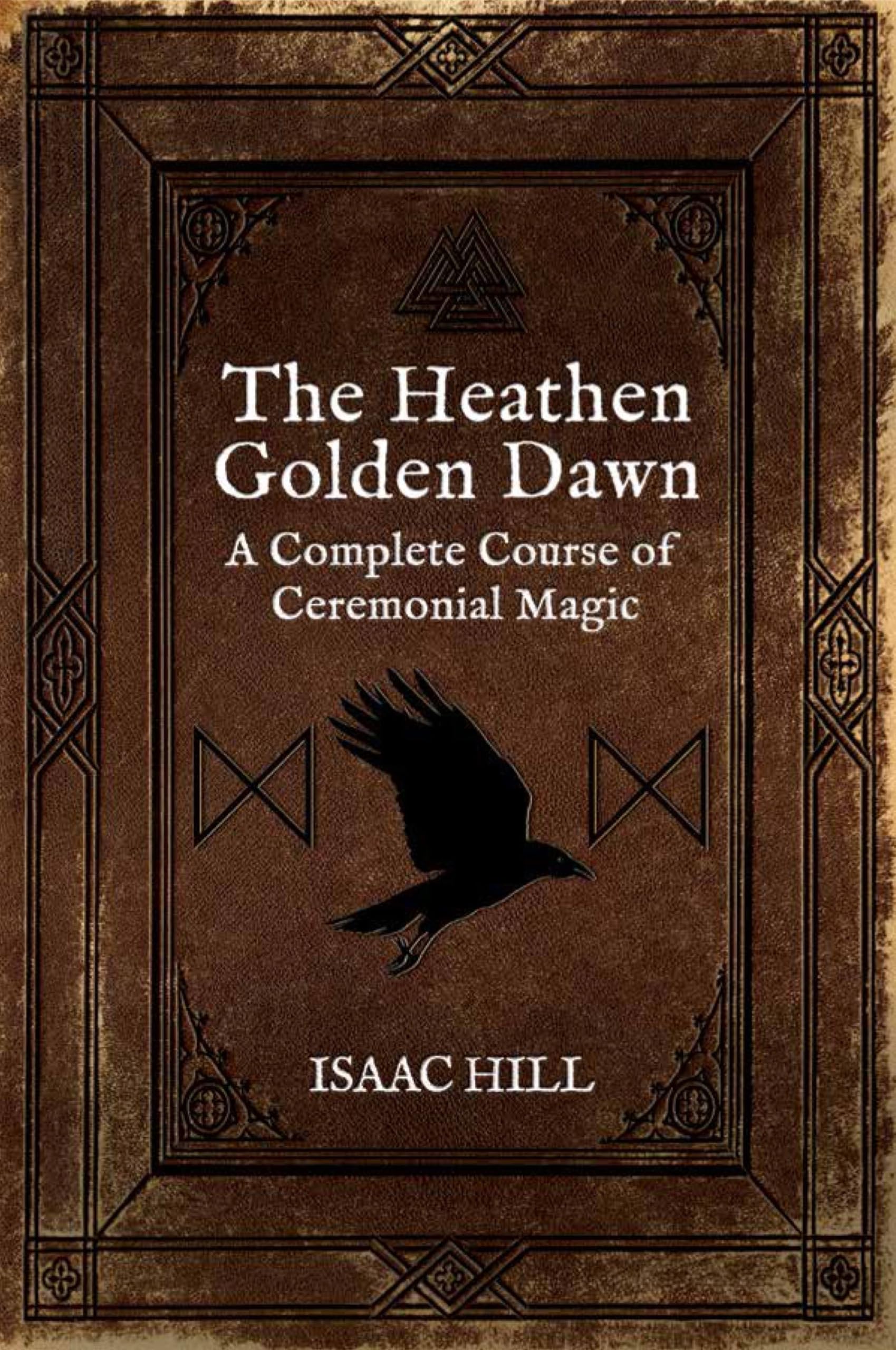 The Heathen Golden Dawn: A Complete Course of Heathen Ceremonial Magic ...