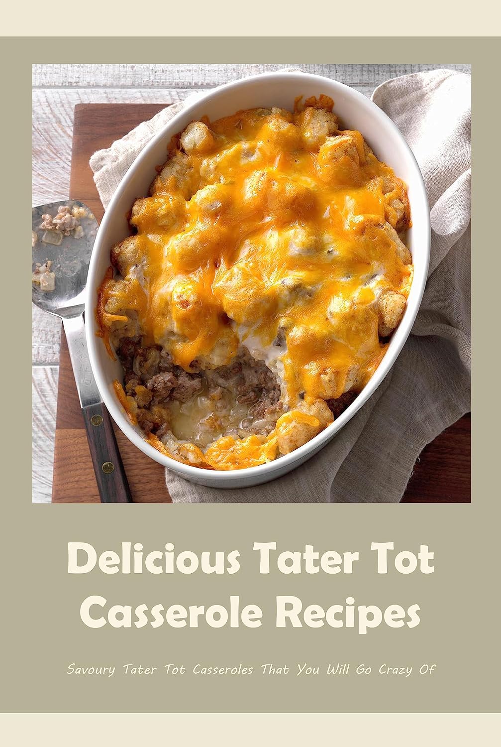Amazon.com: Delicious Tater Tot Casserole Recipes: Savoury Tater Tot ...