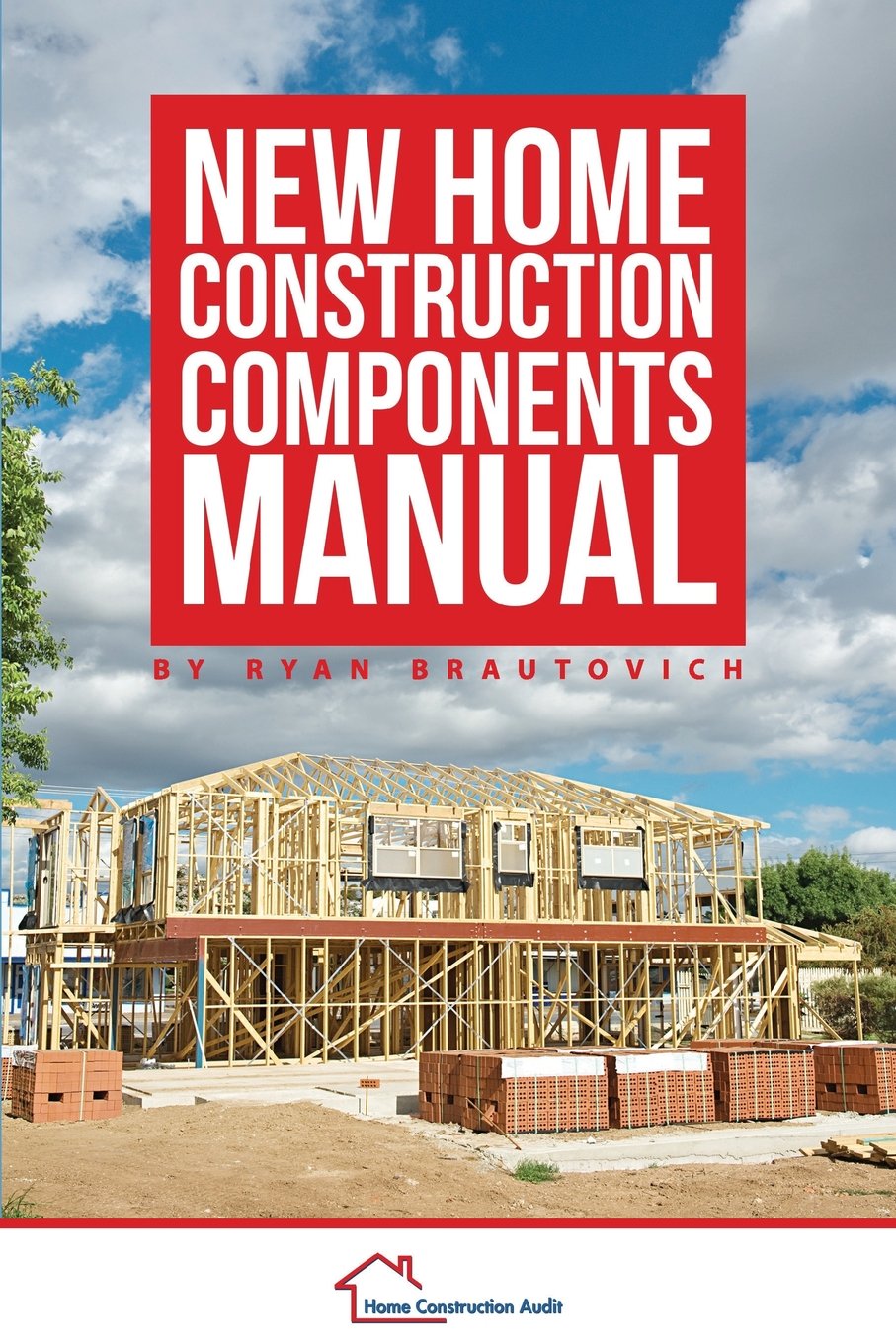 New Home Construction Components Manual: Brautovich, Ryan ...