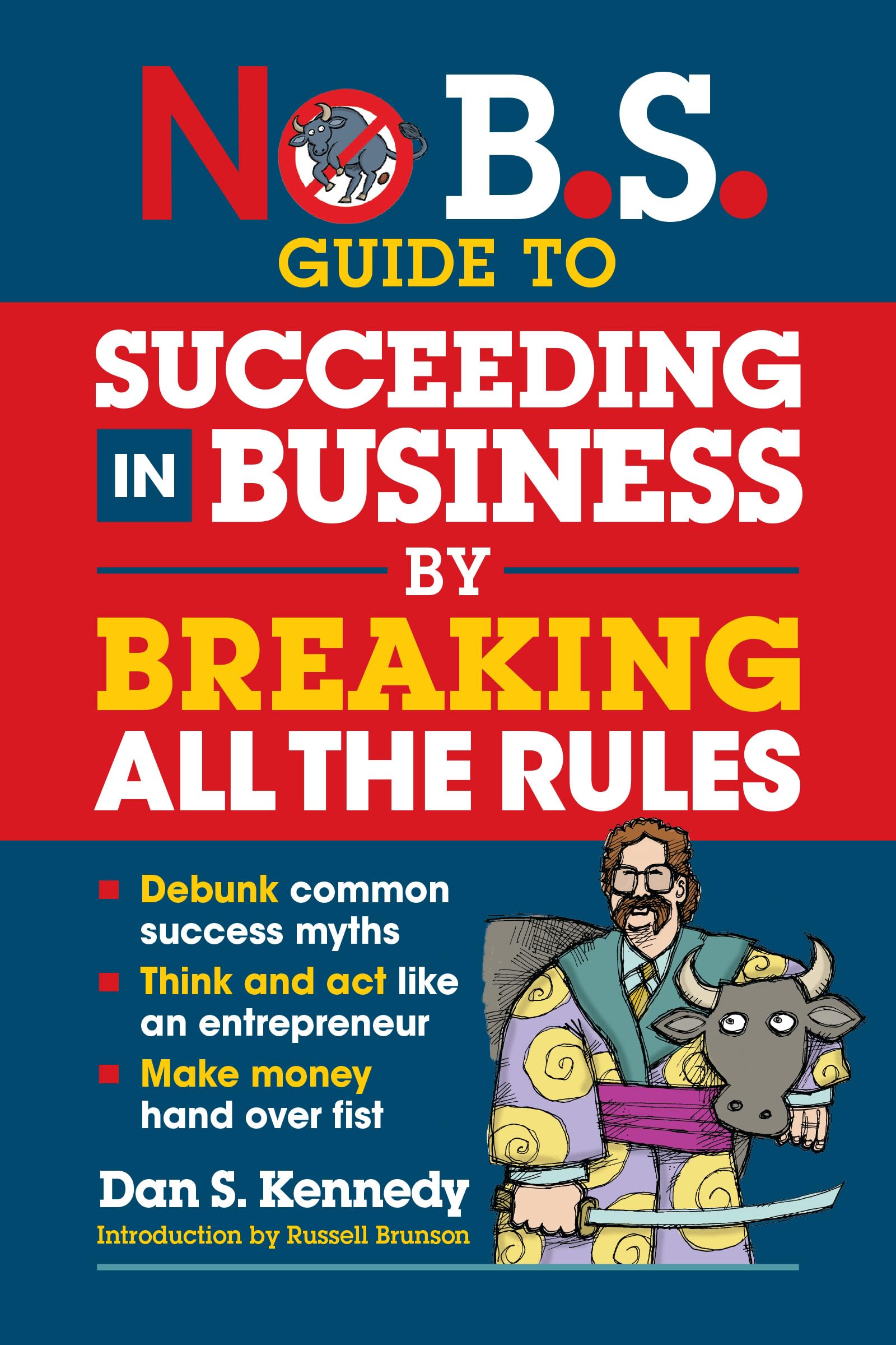 No B.S. Guide to Succeeding in Business by Breaking All the Rules: Amazon.co.uk: Kennedy, Dan S ...