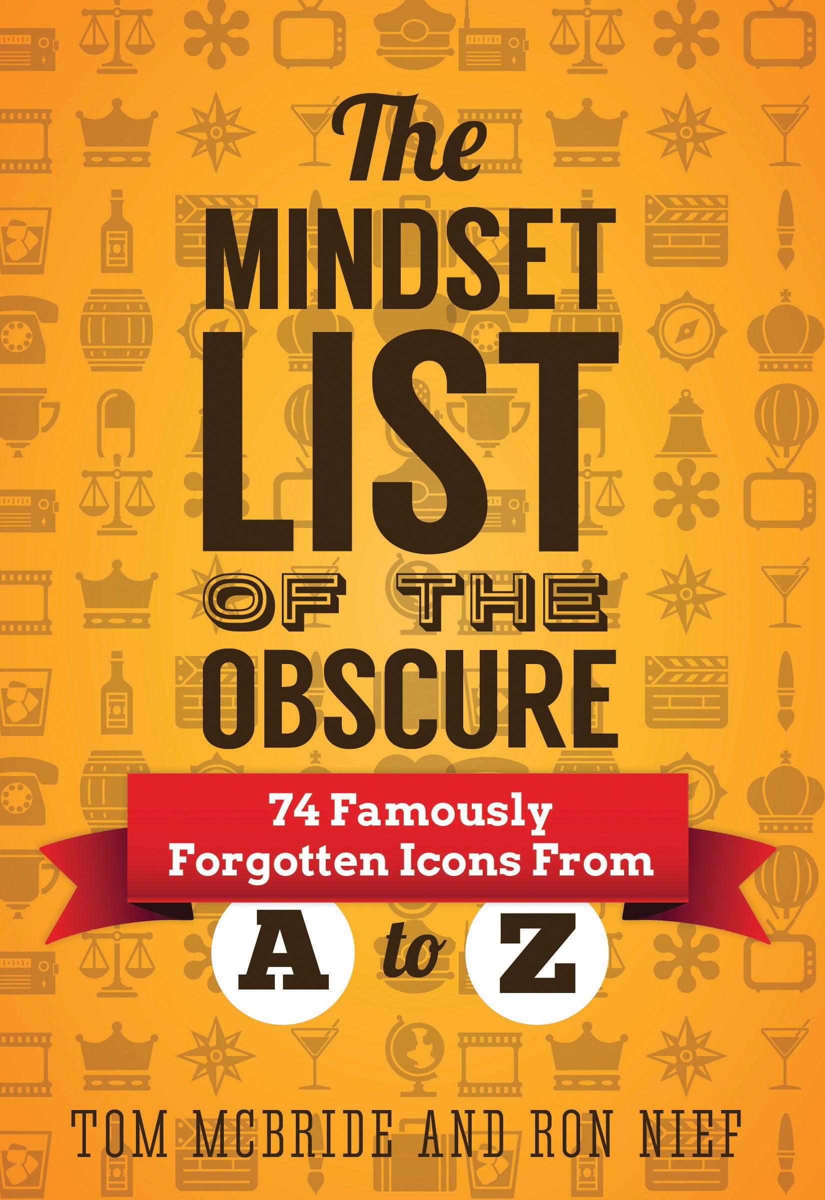 The Mindset List of the Obscure: 74 Famously Forgotten Icons from A to ...