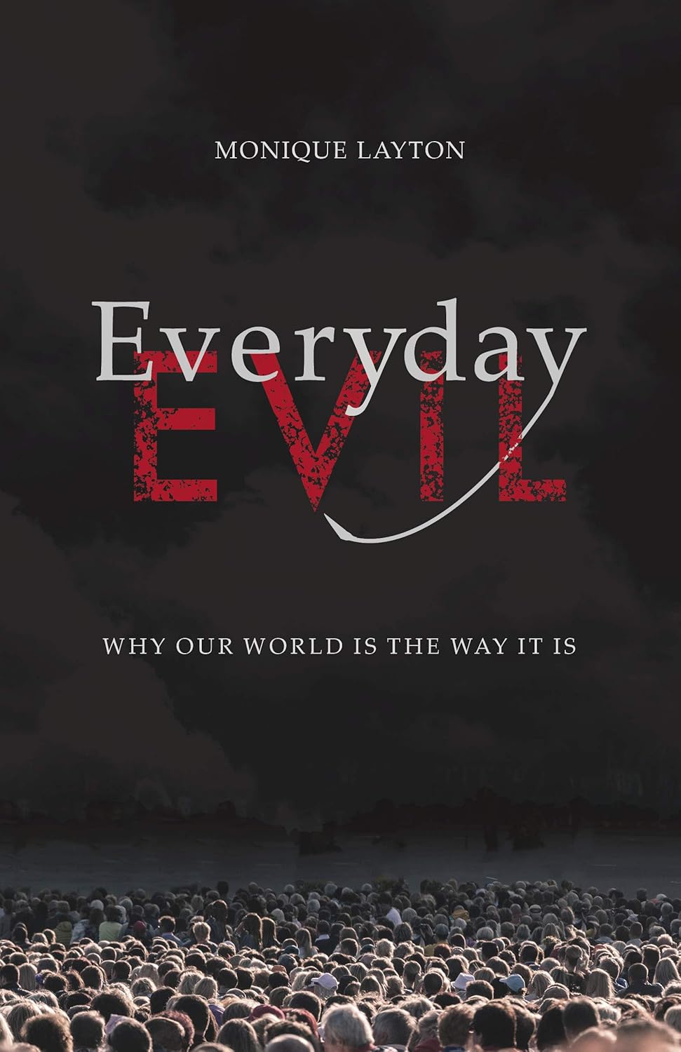 Everyday Evil: Why Our World Is the Way It Is: Layton, Monique ...