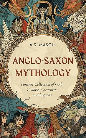 Amazon.com: Anglo-Saxon Mythology: Timeless Collection of Gods, Goddess, Creatures and Legends ...