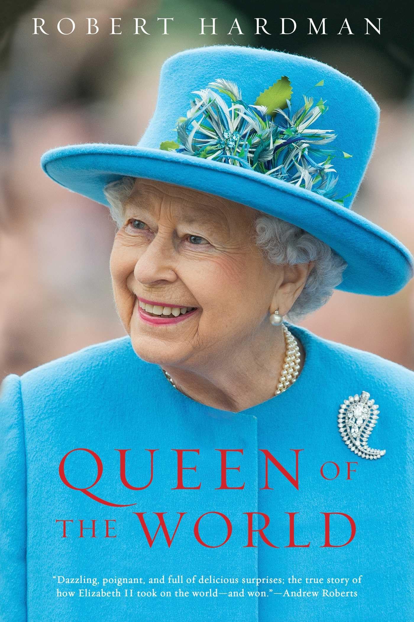 Queen of the World: Elizabeth II: Sovereign and Stateswoman: Hardman ...