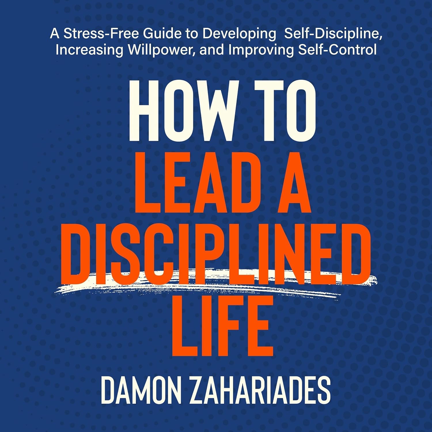 Amazon.com: How to Lead a Disciplined Life: A Stress-Free Guide to ...
