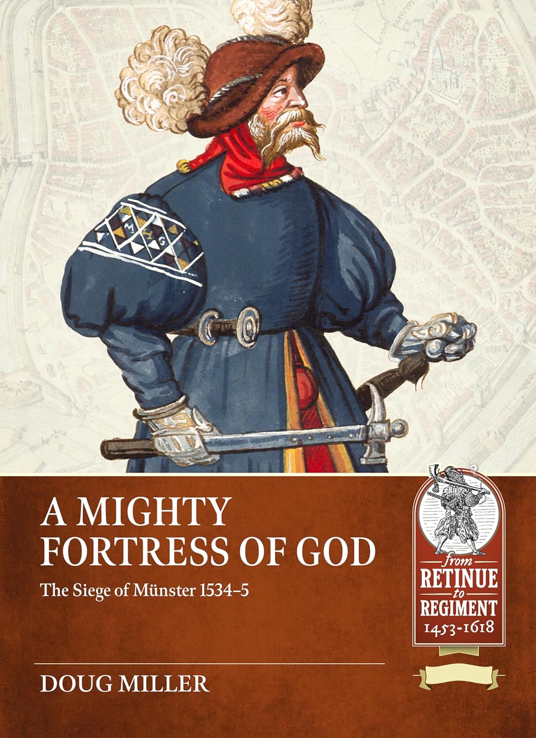 A Mighty Fortress of God: The Siege of Münster 1534-5 (From Retinue to ...