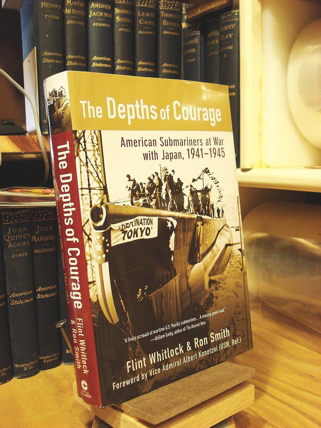 The Depths of Courage: American Submariners at War with Japan, 1941 ...