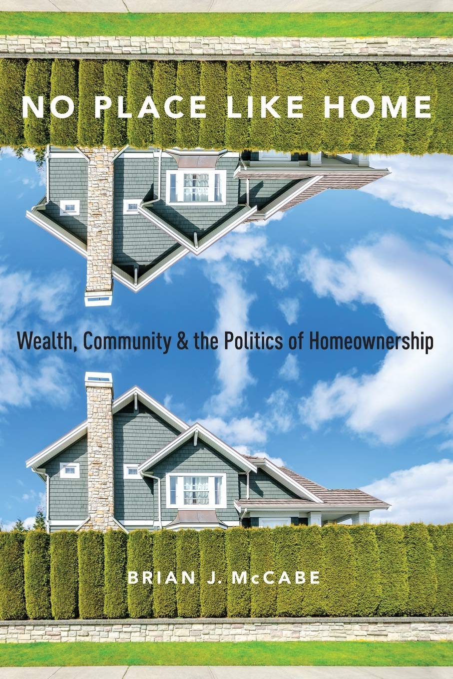 No Place Like Home: Wealth, Community and the Politics of Homeownership ...