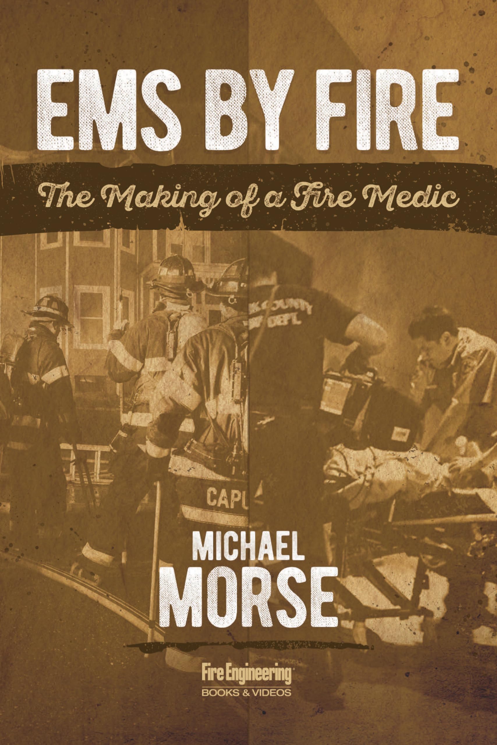 EMS by Fire: The Making of a Fire Medic: Morse, Michael: 9781593704339 ...