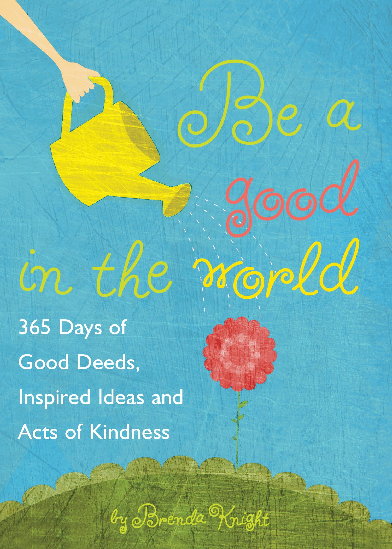 Be a Good in the World: 365 Days of Good Deeds, Inspired Ideas and Acts ...