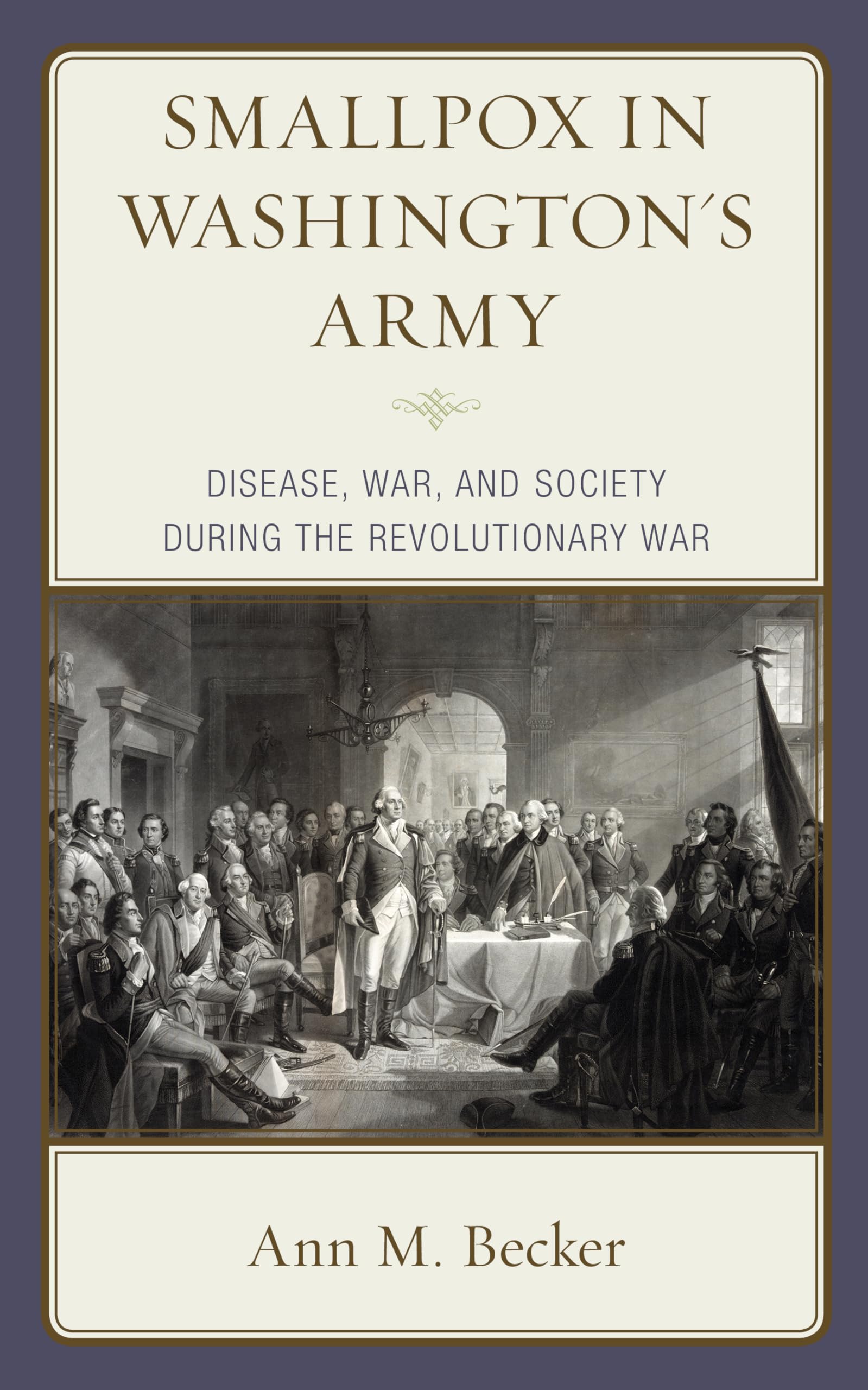 Smallpox in Washington's Army: Disease, War, and Society during the ...