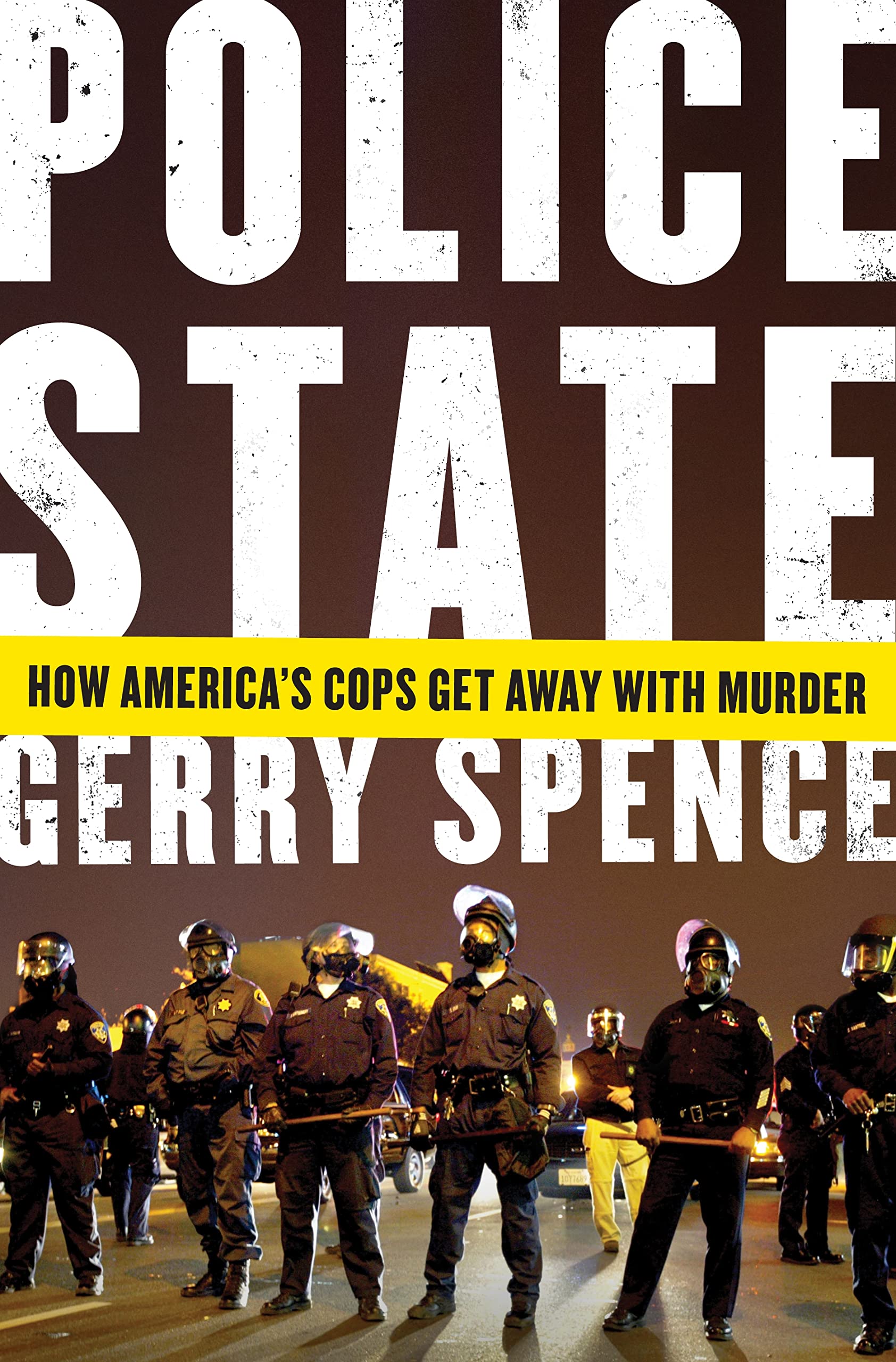 Police State: How America's Cops Get Away with Murder: Spence, Gerry ...