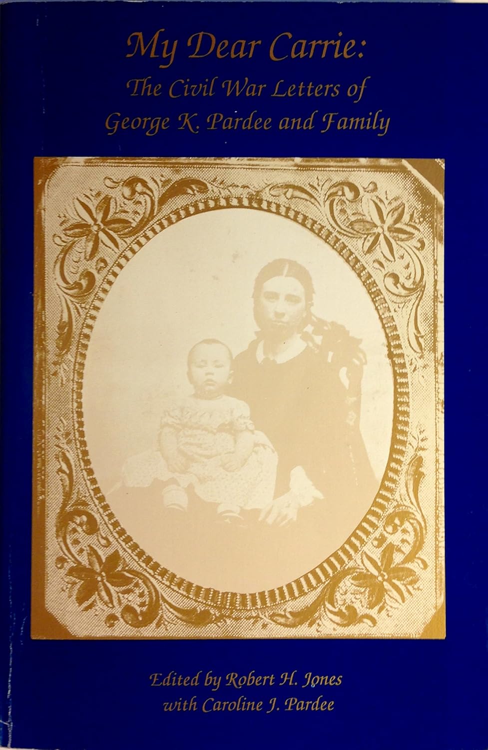 My Dear Carrie: The Civil War Letters of George K. Pardee and Family ...