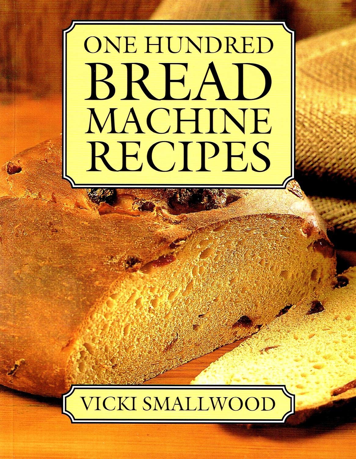 One Hundred Bread Machine Recipes: Amazon.co.uk: Vicki Smallwood ...