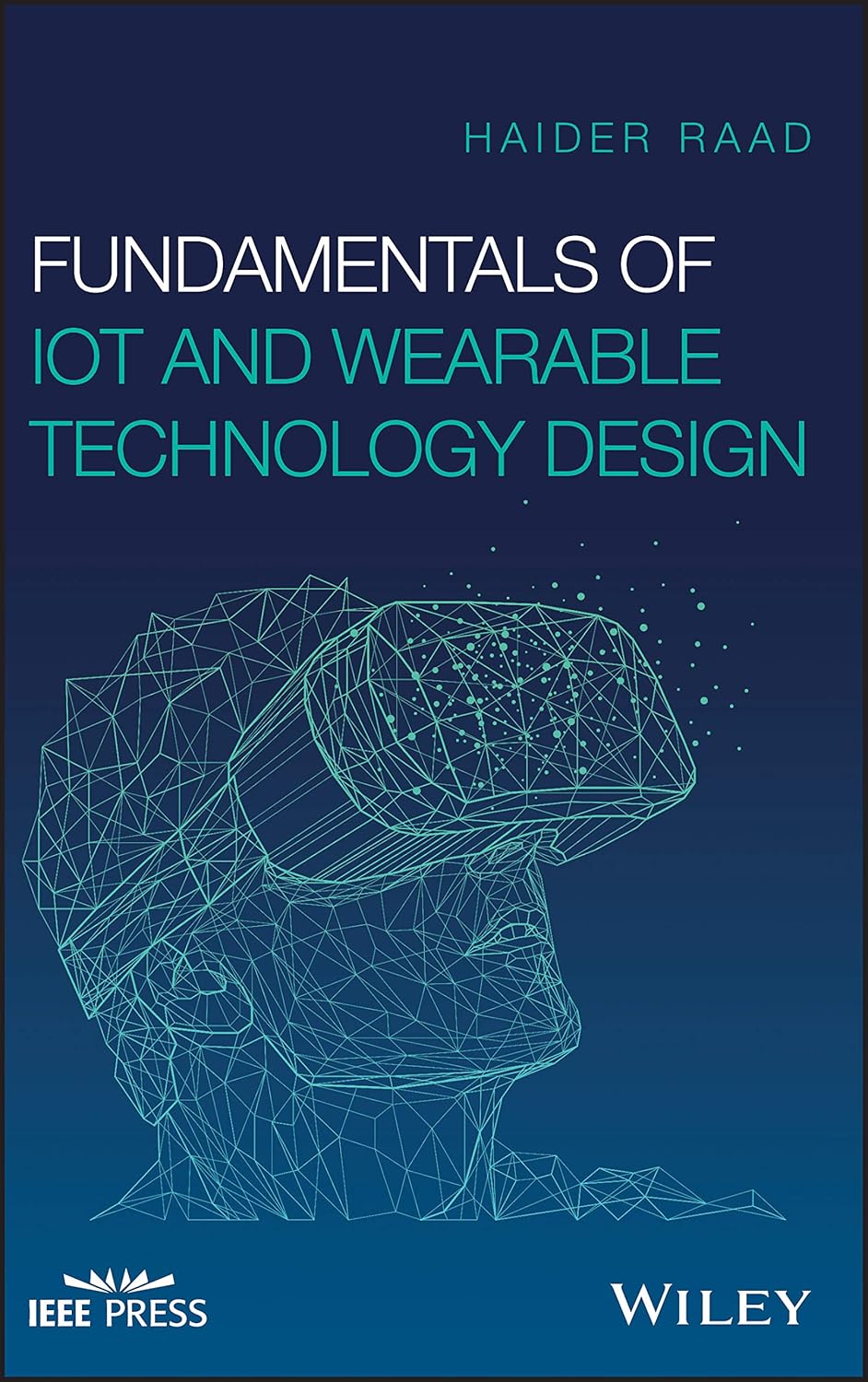 Fundamentals of IoT and Wearable Technology Design: Raad, Haider ...