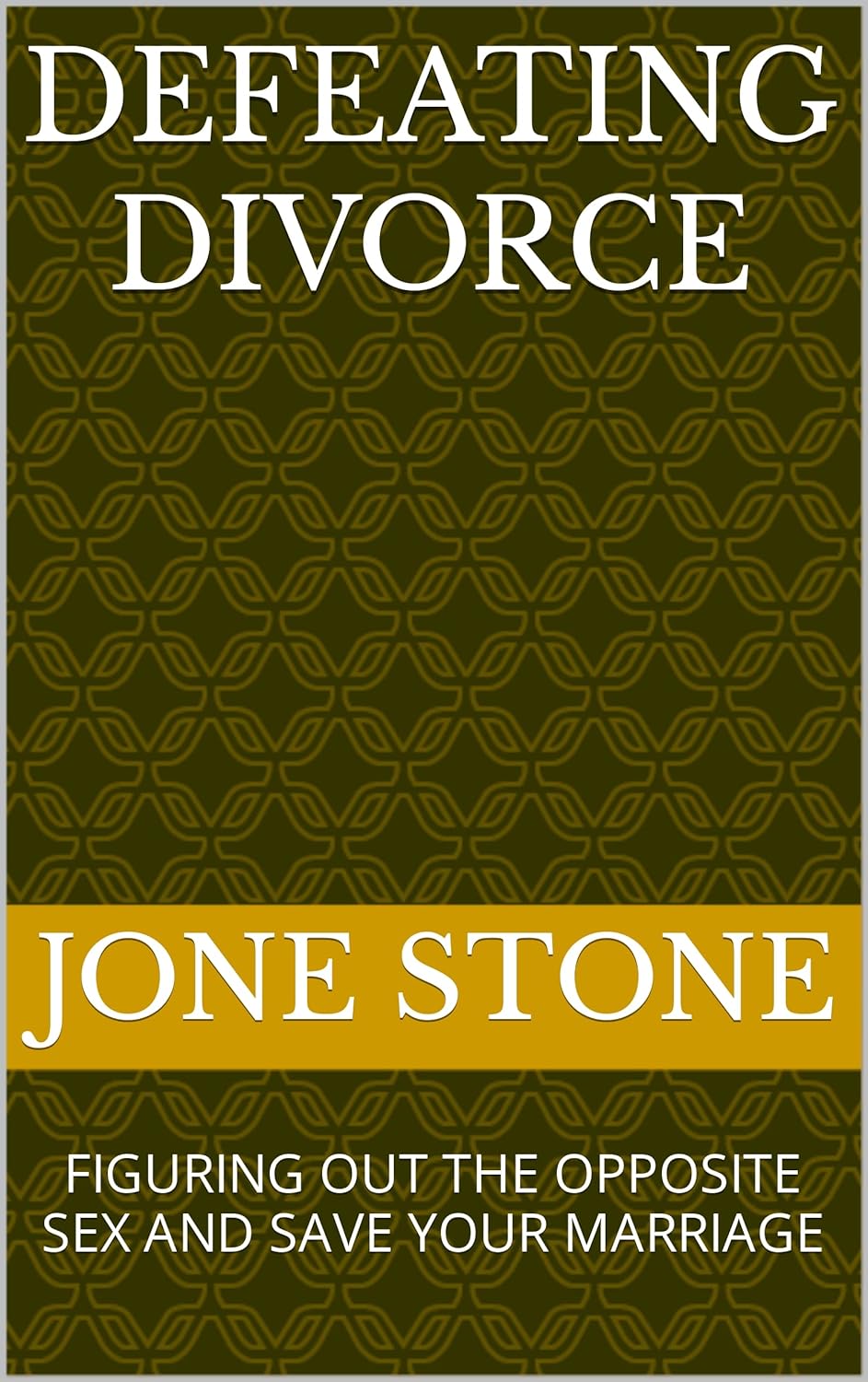 DEFEATING DIVORCE : FIGURING OUT THE OPPOSITE SEX AND SAVE YOUR MARRIAGE eBook : STONE, JONE ...