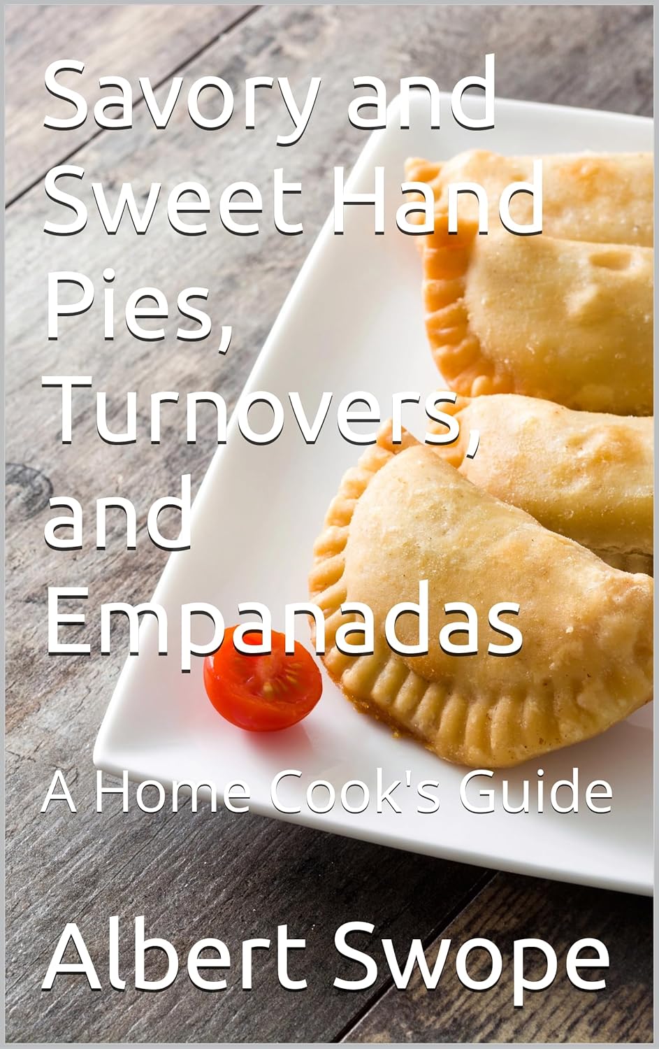 Savory and Sweet Hand Pies, Turnovers, and Empanadas: A Home Cook's ...