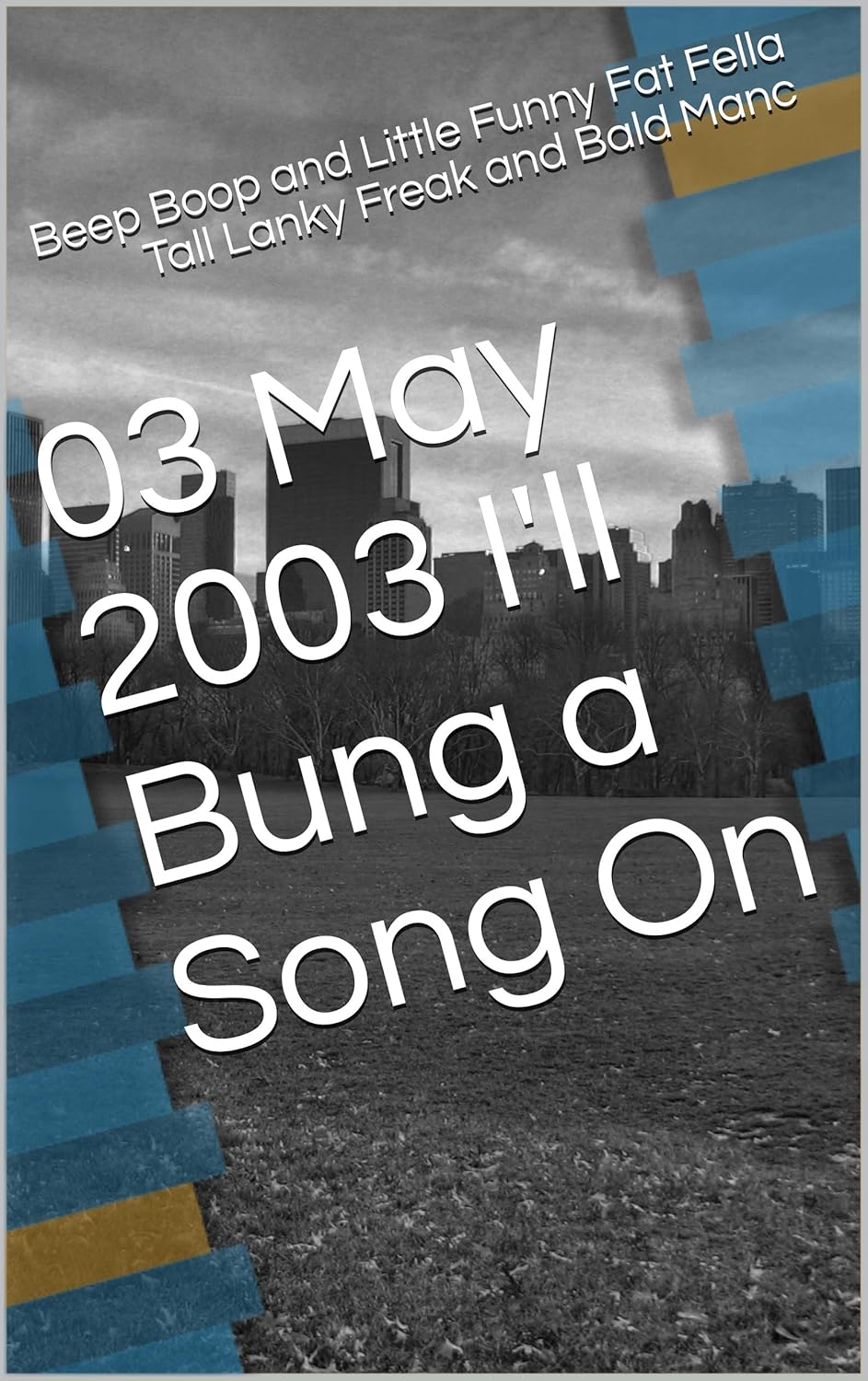 03 May 2003 I'll Bung a Song On (Beep Boop, Little Funny Fat Fella ...