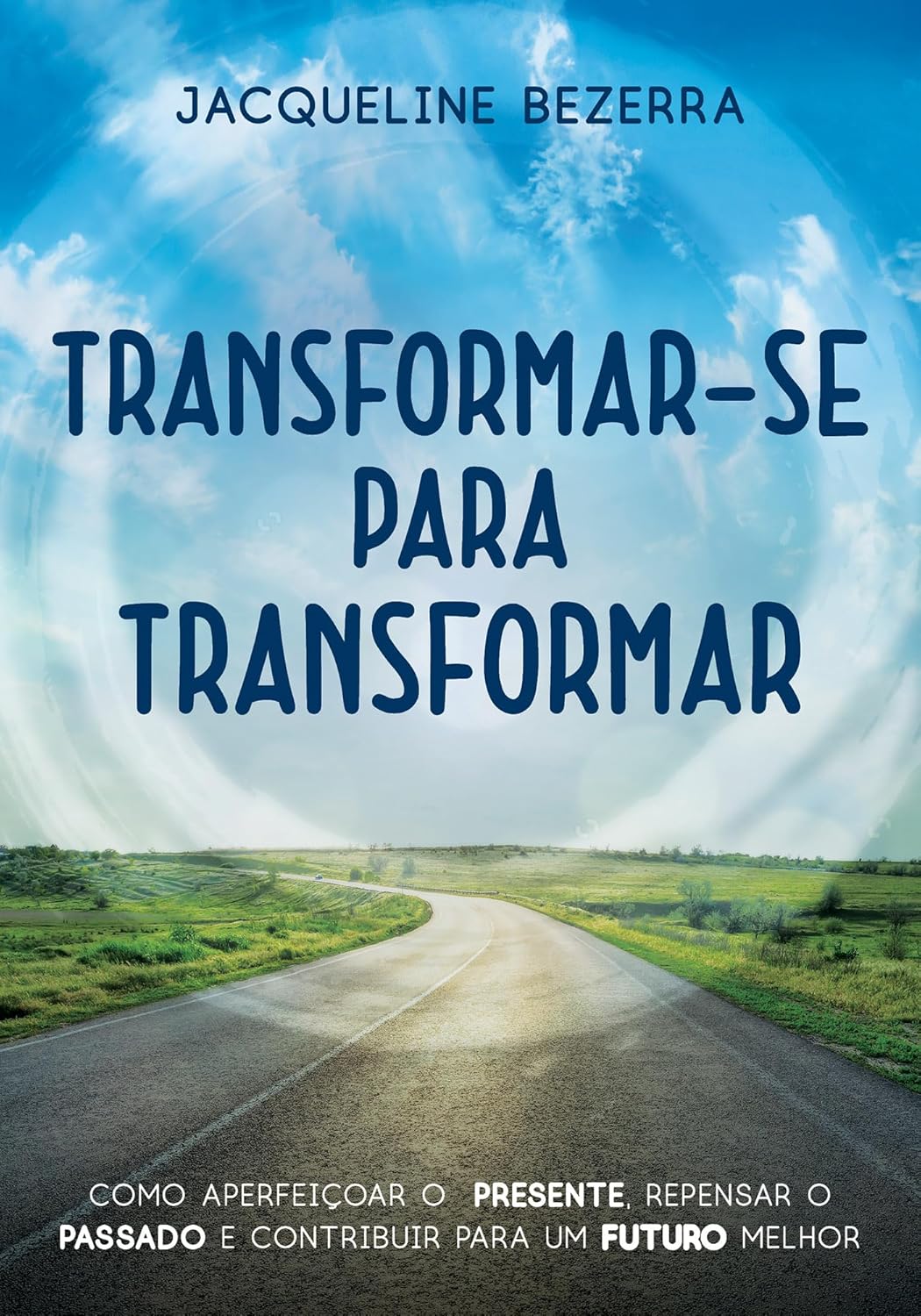 Transformar-se para Transformar: Como aperfeiçoar o presente, repensar ...