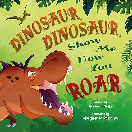 Dinosaur, Dinosaur, Show Me How You Roar: An Adventure Book About ...