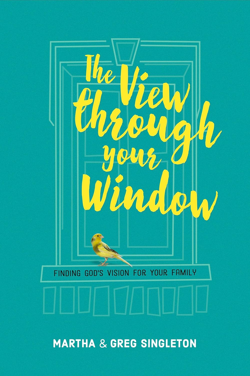 The View through Your Window: Finding God's Vision for Your Family ...
