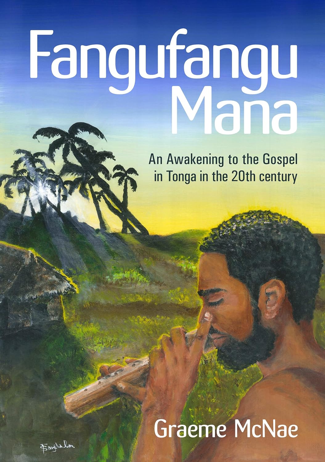 Fangufangu Mana: An Awakening to the Gospel in Tonga in the 20th ...