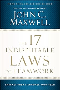 The 17 Indisputable Laws of Teamwork: Embrace Them and Empower Your ...