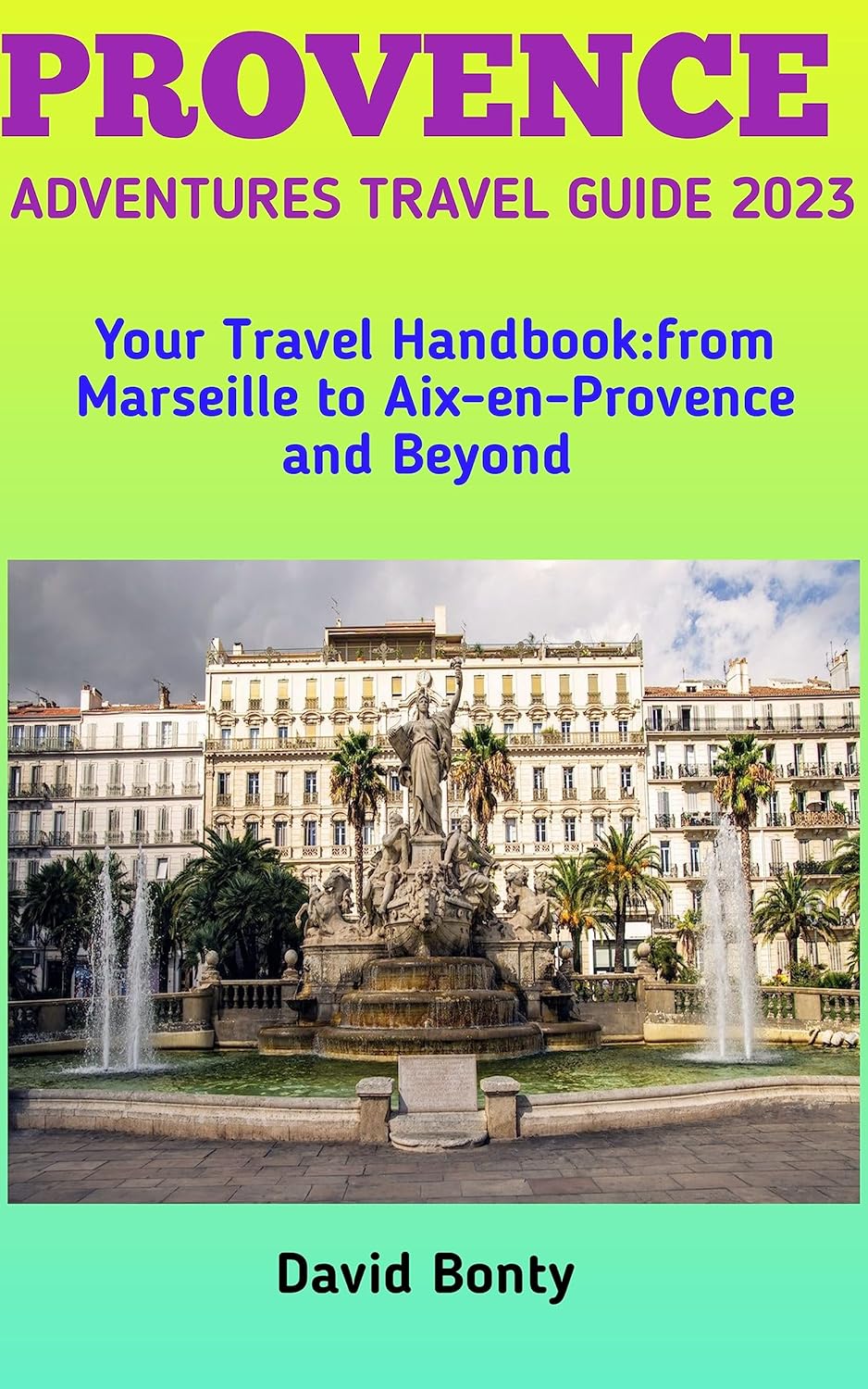 PROVENCE ADVENTURE TRAVEL GUIDE 2023: Your In-depth Travel Handbook ...