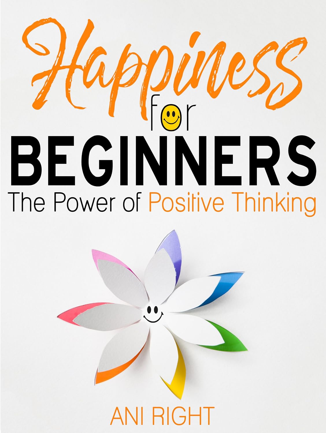 Happiness for Beginners: The Power of Positive Thinking eBook : Right ...