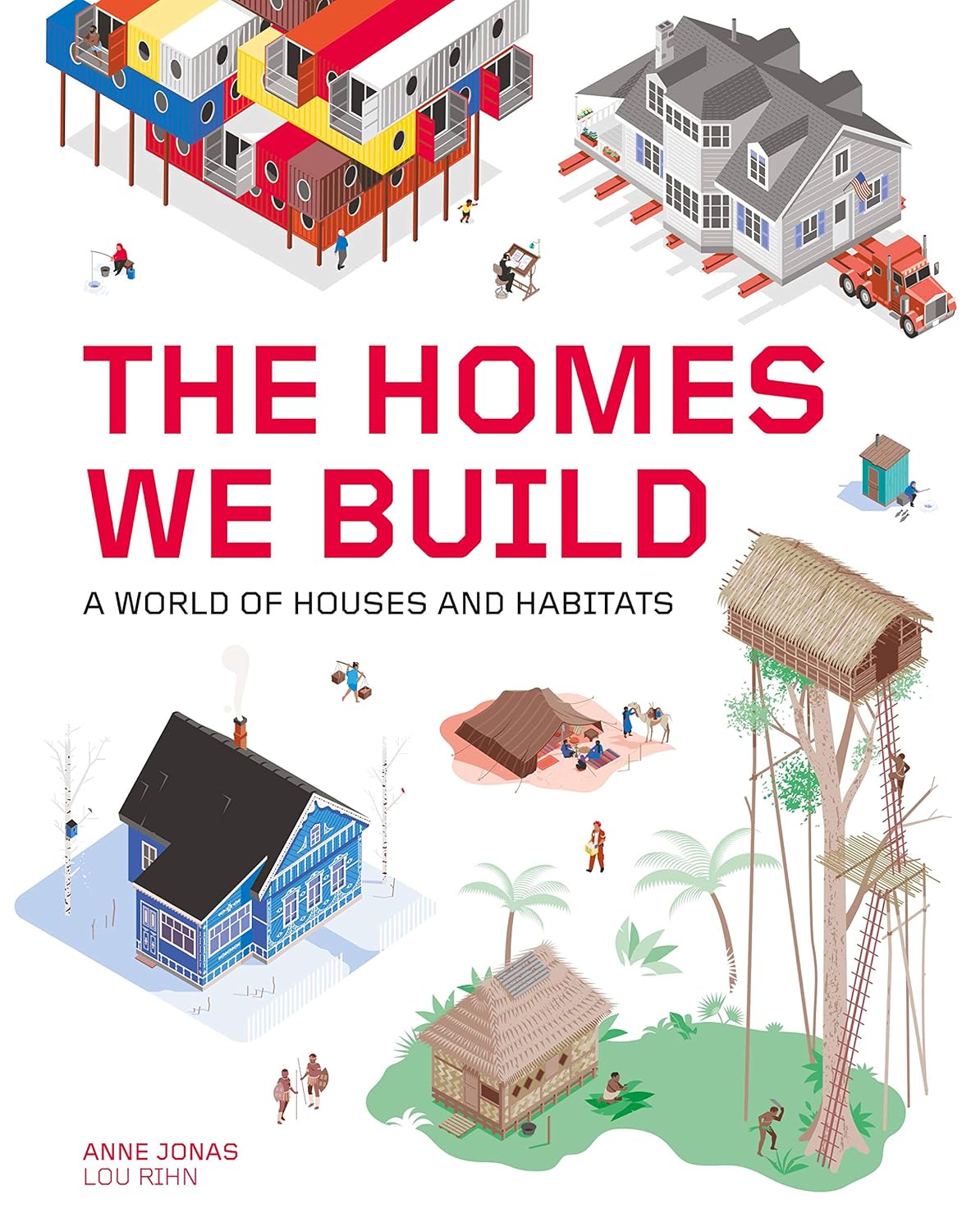 The Homes We Build: A World of Houses and Habitats : Jonas, Anne ...
